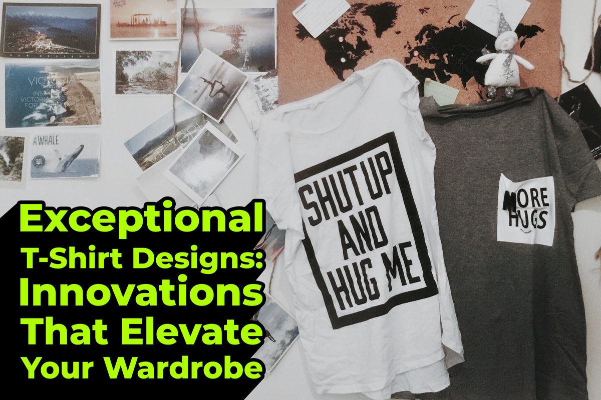 Exceptional T-Shirt Designs: Innovations That Elevate Your Wardrobe ...